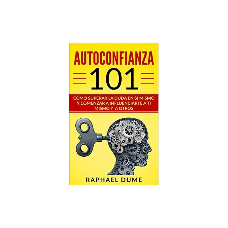 AUTOCONFIANZA 101: CÓMO SUPERAR LA DUDA EN SÍ MISMO Y COMENZAR A ...